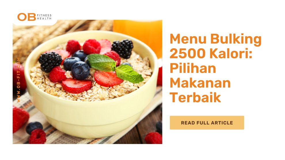 Menu Bulking 2500 Kalori: Pilihan Makanan Terbaik — OB-FIT.com
